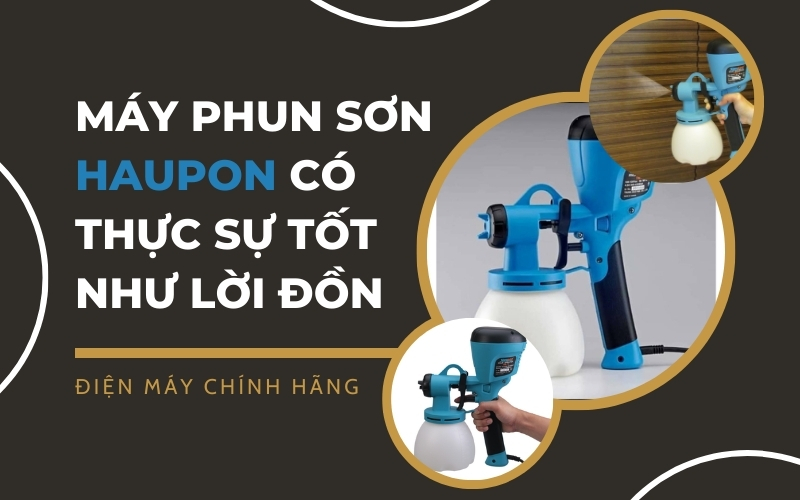 Máy Phun Sơn Haupon Có Thực Sự Tốt Như Lời Đồn